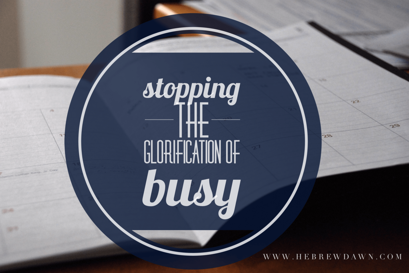 I’ve Been So Busy: Stopping the Glorification of Busy – HebrewDawn